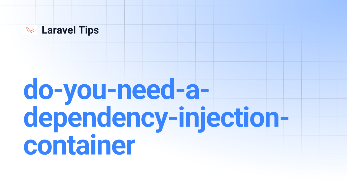 do-you-need-a-dependency-injection-container | Laravel Tips